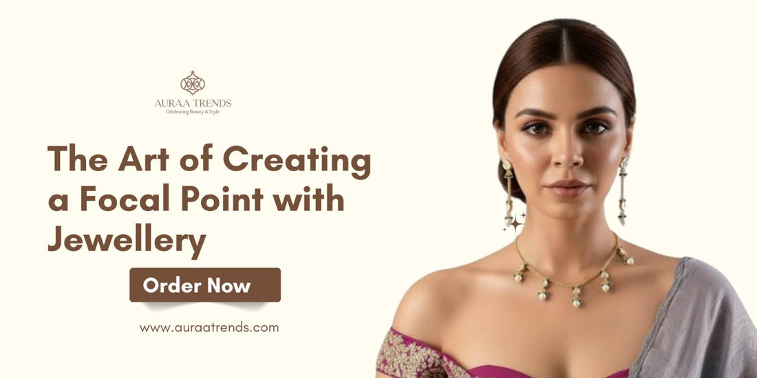 The Art of Creating a Focal Point with Jewellery – Auraa Trends
